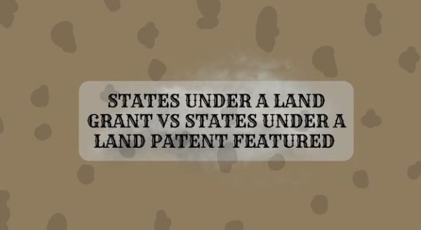 What’s The Difference Between a Land Grant and a Land Patent - A.W.A.R.E